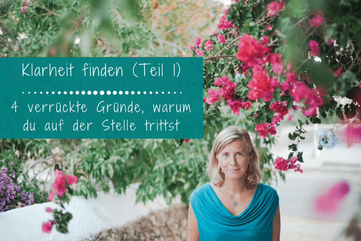 Klarheit finden (Teil 1): 4 verrückte Gründe, warum du auf der Stelle ...